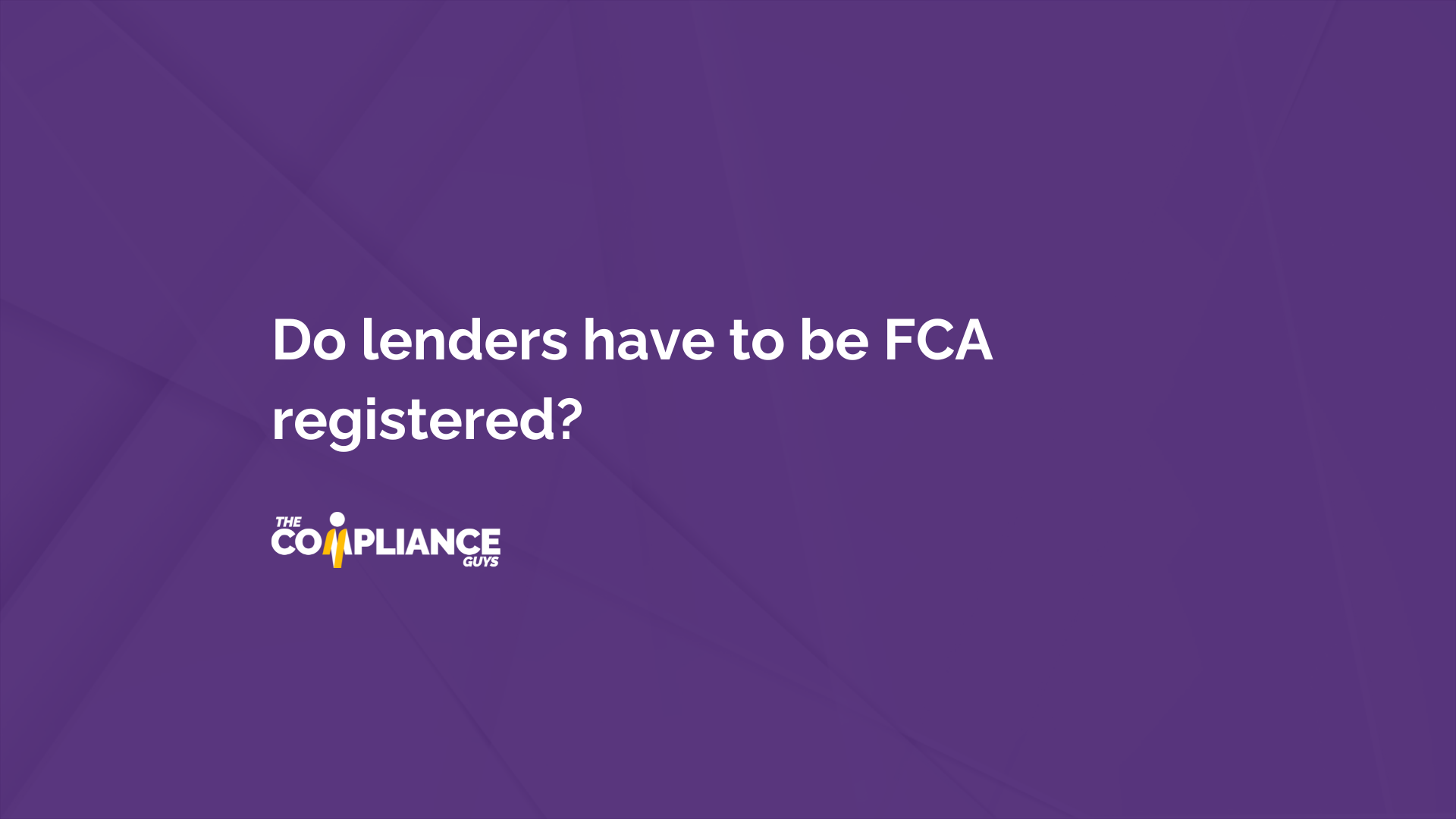 Do lenders have to be FCA registered? - The Compliance Guys